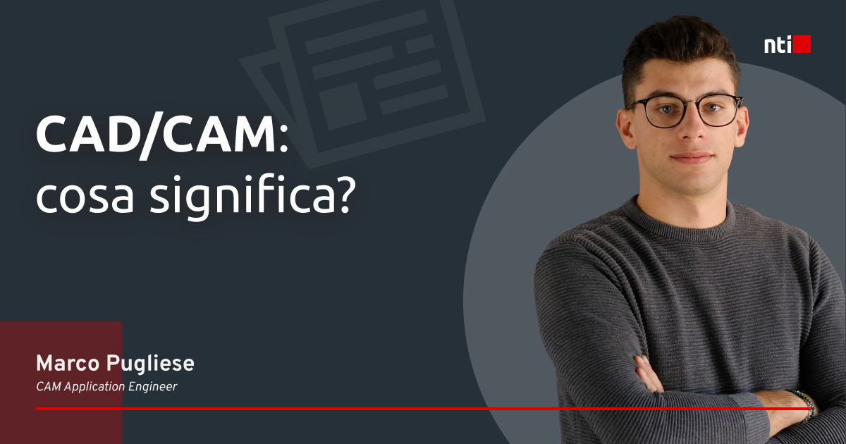 CAD/CAM: cosa significa? | NTI